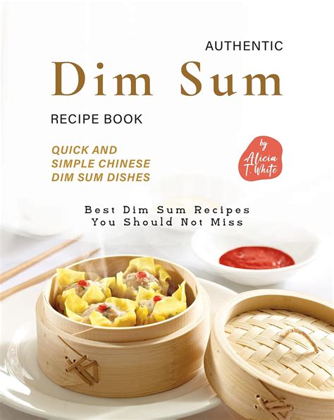 Authentic Dim Sum Recipe Book Quick And Simple Chinese Dim Sum Dishes