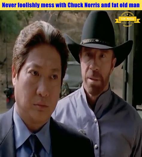 Never Foolishly Mess With Chuck Norris And Fat Old Man Chuck Norris Never Foolishly Mess