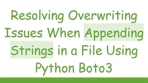 Resolving Overwriting Issues When Appending Strings In A File Using Python Boto3 Youtube