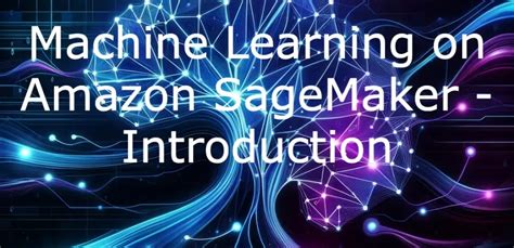 Machine Learning On Amazon Sagemaker Introduction Aws Cloud Devops
