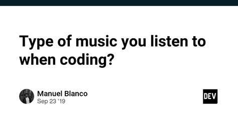 Type Of Music You Listen To When Coding Dev Community