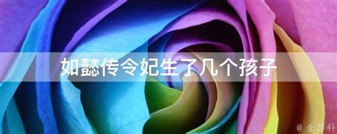 如懿传令妃生了几个孩子 业百科