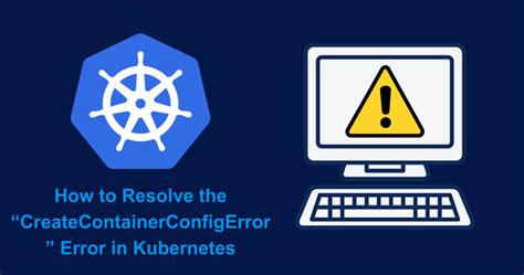 How To Resolve The “createcontainerconfigerror” Error In Kubernetes Collabnix
