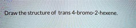 solved draw the structure of trans 4 bromo 2 hexene