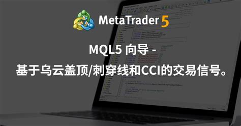 在mql5代码库免费下载metatrader 5的mql5 向导 基于乌云盖顶刺穿线和cci的交易信号。 Metaquotes