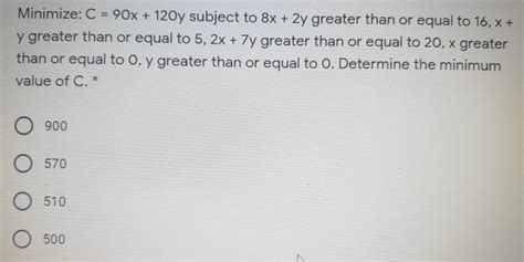 Solved Minimize C 90x 120y Subject To 8x 2y Greater Than Or Equal To 16 X Y Greater Than Or