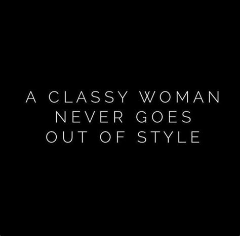 Classy Woman Never Goes Out Of Style Quotes