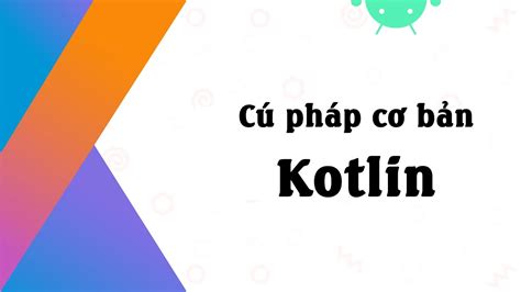 Cú Pháp Cơ Bản Trong Lập Trình Kotlin Cho Người Mới Tìm Hiểu Kotlin