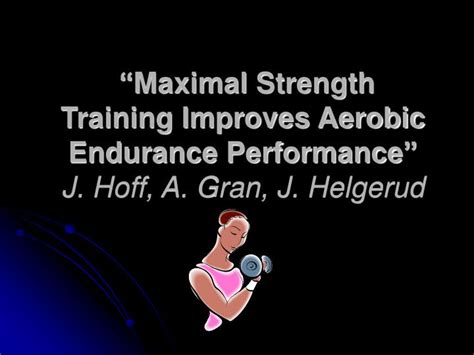 Ppt Maximal Strength Training Improves Aerobic Endurance Performance” J Hoff A Gran J