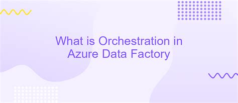 What Is Orchestration In Azure Data Factory Apix Drive