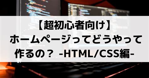 【超初心者向け】ホームページってどうやって作るの？ Html Css編