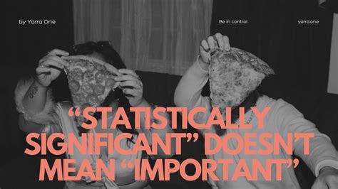 Why Statistically Significant” Doesnt Mean Important”