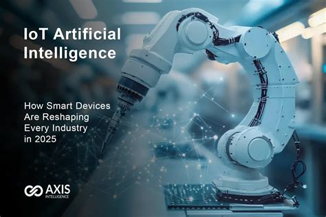 Iot Artificial Intelligence How Smart Devices Are Reshaping Every Industry In 2025 Axis