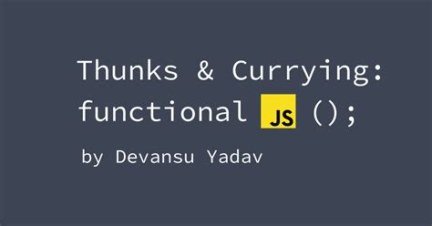 What In Blazes Is A ‘thunk And Whats ‘currying In Javascript Javascript In Plain English