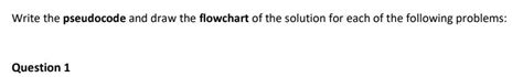 Solved Write The Pseudocode And Draw The Flowchart Of The Chegg