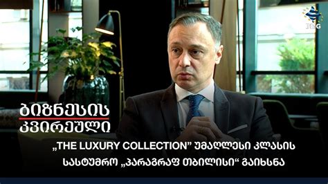 „the Luxury Collection” უმაღლესი კლასის სასტუმრო „პარაგრაფ თბილისი“ გაიხსნა Youtube