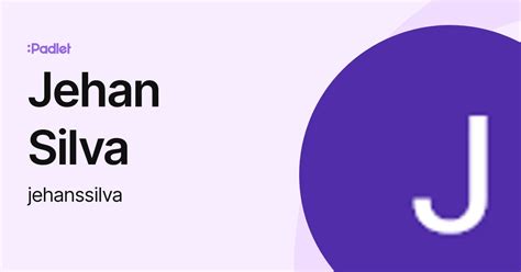 jehan silva jehanssilva profile padlet
