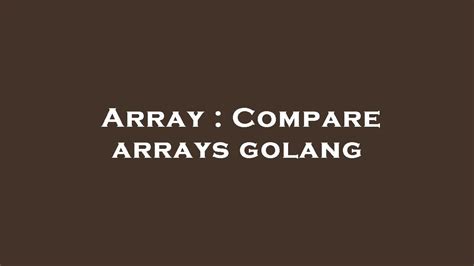 Array Compare Arrays Golang Youtube