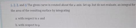 Solved And The Given Curve Is Rotated About The Chegg Com