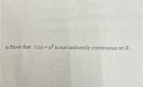 Solved Prove That Fxx3 ﻿is Not Uniformly Continuous On R