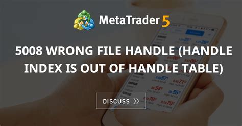 5008 Wrong File Handle Handle Index Is Out Of Handle Table Indexes Mql4 And Metatrader 4