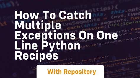 how to catch multiple exceptions on one line python recipes youtube