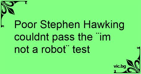 Poor Stephen Hawking Couldnt Pass The ¨im Not A Robot¨ Test