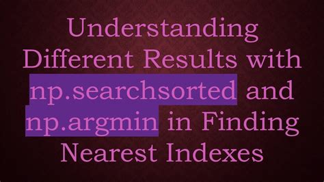Understanding Different Results With Archsorted And Npargmin In
