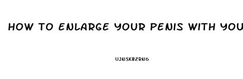 Is Penis Growth Real How To Enlarge Your Penis With Your Hands Sherubtse College