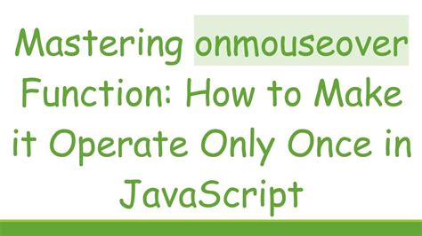 Mastering Onmouseover Function How To Make It Operate Only Once In
