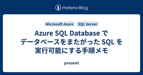 Azure Sql Database でデータベースをまたがった Sql を実行可能にする手順メモ Present