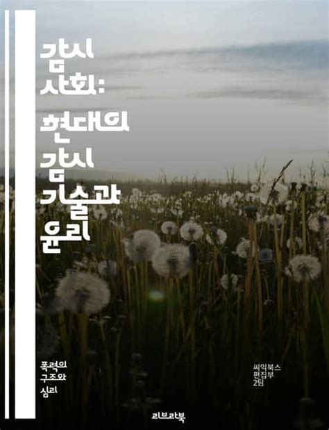 감시 사회 현대의 감시 기술과 윤리 감시 기술 윤리 프라이버시 데이터 Cctv 정부 기업 감시 사회 소셜 미디어 개인 정보 빅데이터 인공지능