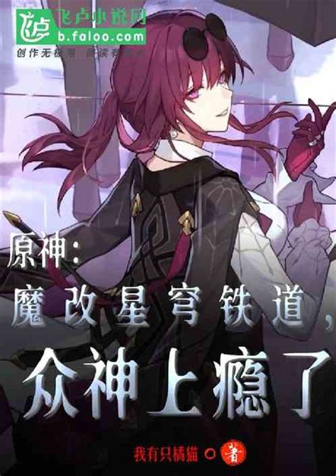 原神：魔改星穹铁道，众神上瘾了我有只橘猫小说全本小说下载飞卢小说网