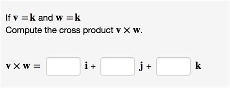Solved If V K And W K Compute The Cross Product V Times Chegg Com