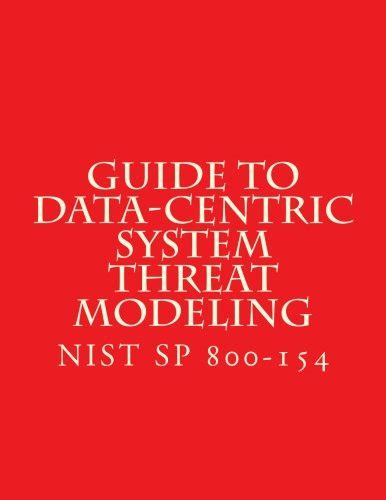 Guide To Data Centric System Threat Modeling Nist Sp 800 154 National Institute Of Standards