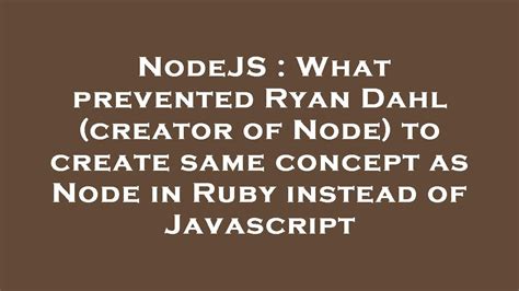 Nodejs What Prevented Ryan Dahl Creator Of Node To Create Same Concept As Node In Ruby