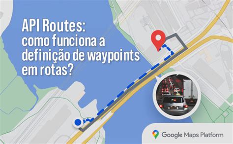 Api Routes Como Funciona A Defini O De Waypoints Em Rotas Blog Da Geo