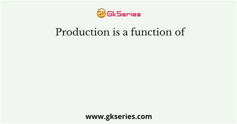 Production Is A Function Of