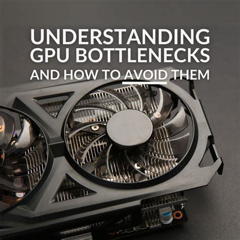 Understanding GPU Bottlenecks And How To Avoid Them