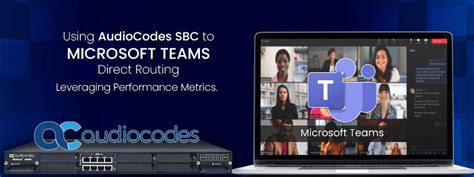 Audiocodes Sbc Is Used For Microsoft Teams Direct Routing Leveraging Performance Metrics