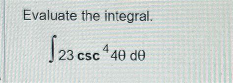 Solved Evaluate the integral 23csc44θdθ Chegg com