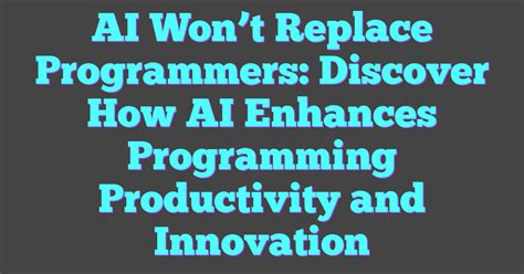 Ai Wont Replace Programmers Discover How Ai Enhances Programming Productivity And Innovation
