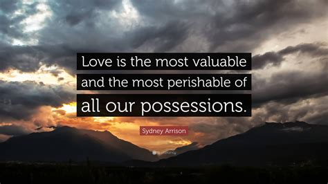 Sydney Arrison Quote Love Is The Most Valuable And The Most