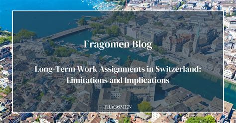 Long Term Work Assignments In Switzerland Limitations And Implications