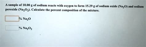 A Sample Of 10 00 G Of Sodium Reacts With Oxygen To Form 15 29 G Of Sodium Oxide Na2o And