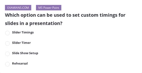 Which Option Can Be Used To Set Custom Timings For Slides In A Presentation EXAMIANS