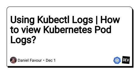 Using Kubectl Logs How To View Kubernetes Pod Logs Rdevto