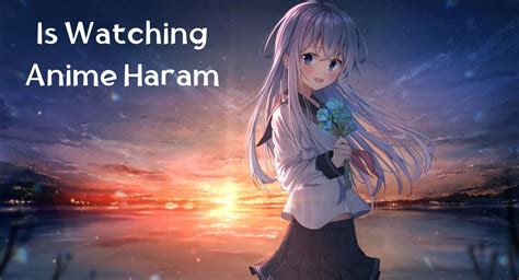 Is Watching Anime Haram Quick Facts 2025 Halalharamworld