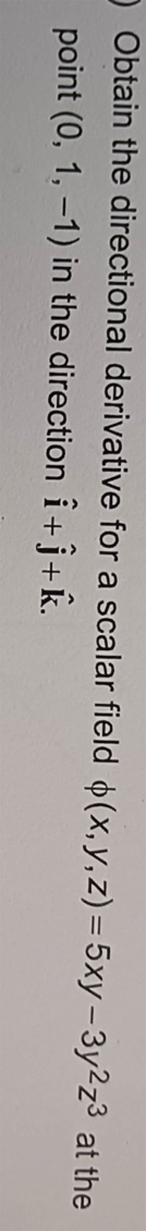 Obtain The Directional Derivative For A Scalar Field ϕ X Y Z 5xy−3y2z3 A