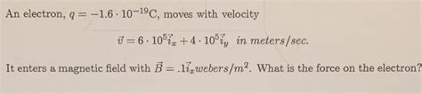 Solved An Electron Q 1 6 10 19c Moves With Velocity